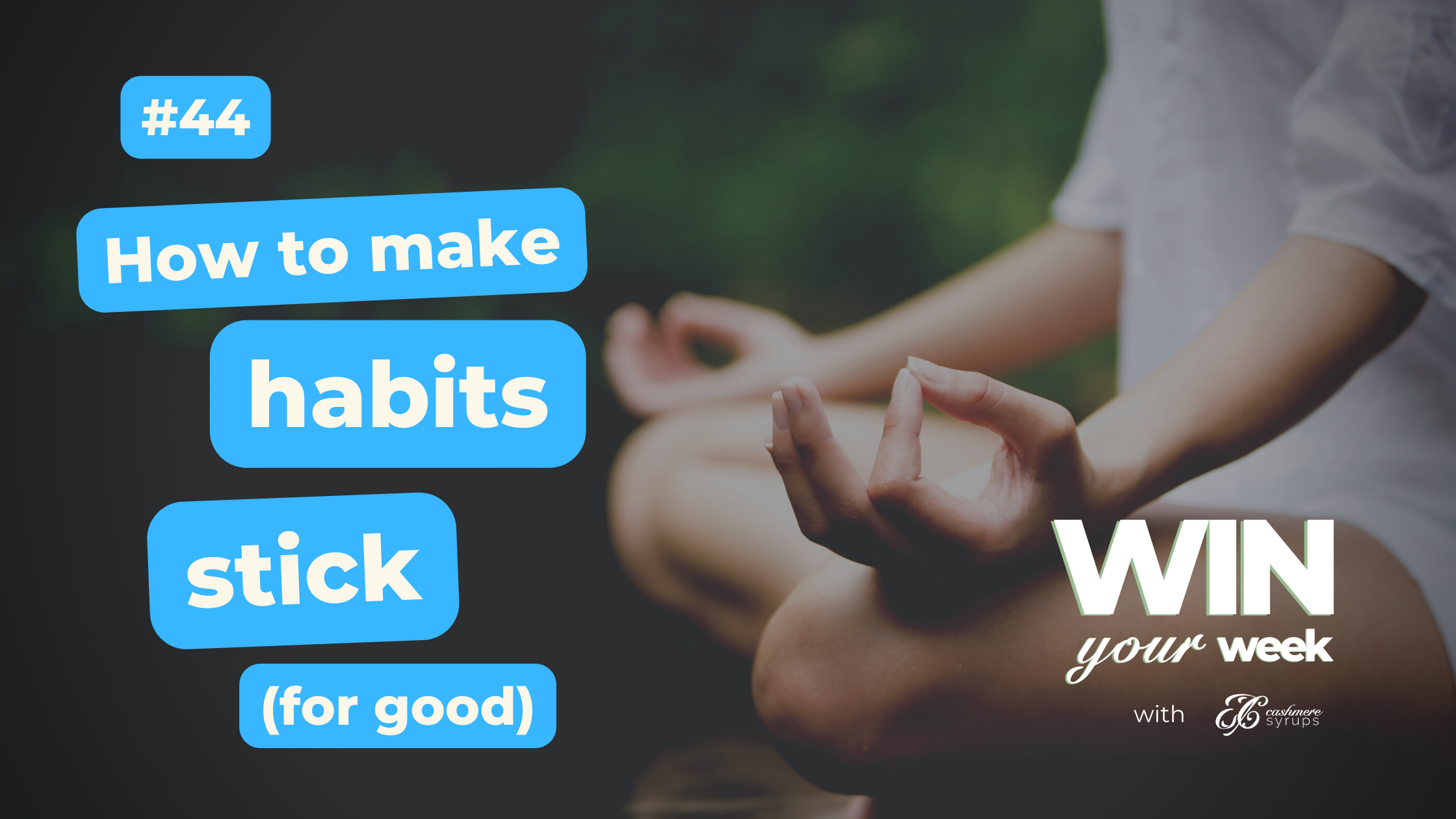 How To Make Habits Stick - For Good! | Win Your Week #44 – Cashmere Syrups